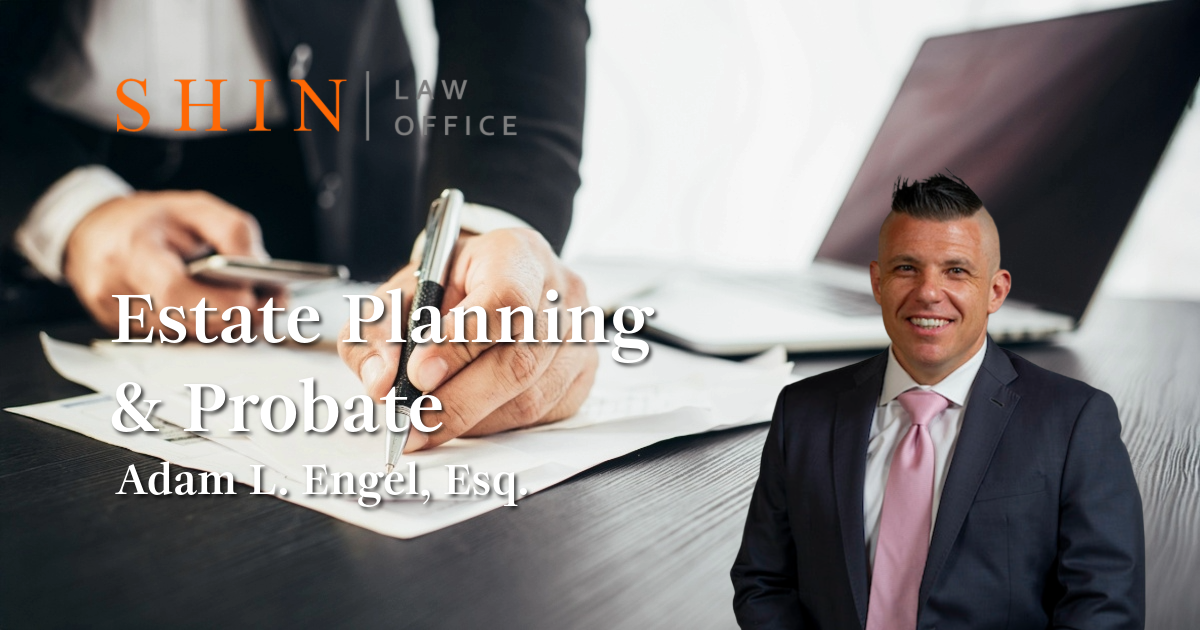 Estate Planning & Probate | Adam L. Engel, Esq. | Shin Law Office